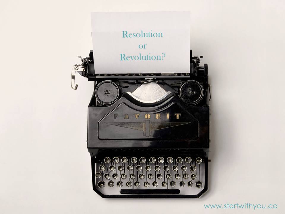 Ditching Resolutions – Have a Revolution Instead - Start With You